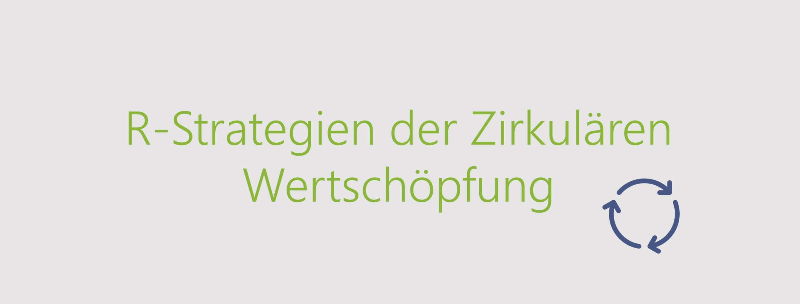 Was sind eigentlich die R-Strategien in der Zirkulären Wertschöpfung?